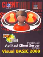 Panduan Aplikatif dan Solusi: Membuat Aplikasi Client Server Dengan Visual Basic 2008: Wahana ...